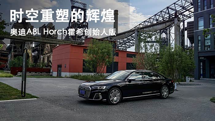 时空重塑的辉煌 万车网试驾奥迪A8L Horch霍希创始人版_车家号_发现车生活_汽车之家