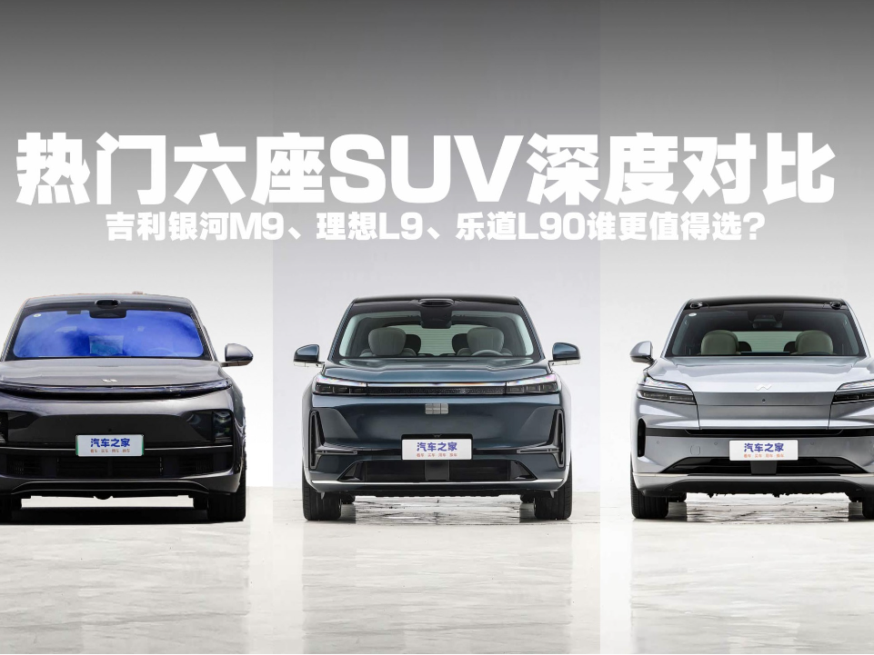 热门六座SUV深度对比，吉利银河M9、理想L9、乐道L90，谁更值得选_车家号_发现车生活_汽车之家