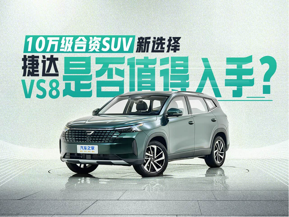 10万级合资SUV新选择：捷达VS8是否值得入手？_车家号_发现车生活_汽车之家